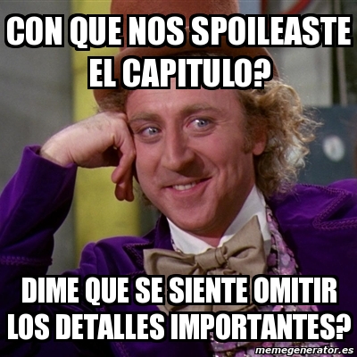 Meme Willy Wonka - Con que nos spoileaste el capitulo? dime que se ...