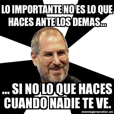 Meme Steve Jobs - lo importante no es lo que haces ante los demas ...