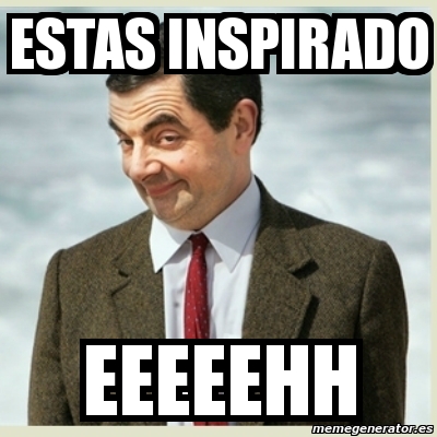 Meme Mr Bean - Estas inspirado eeeeehh - 7192446