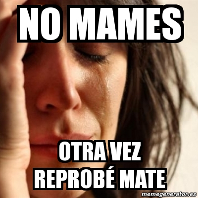 Meme Problems - no mames otra vez reprobÃ© mate - 7023369