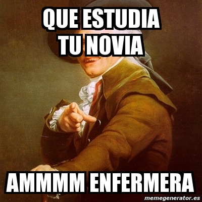 Meme Joseph Ducreux - que estudia tu novia ammmm enfermera - 7212814