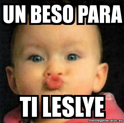 Meme Personalizado - un beso para ti leslye - 7216233