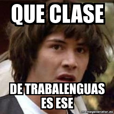 Meme Keanu Reeves - Que clase de trabalenguas es ese - 7223297