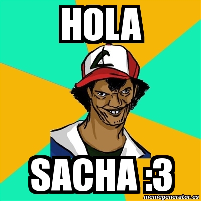 Meme Ash Pedreiro - hola sacha :3 - 7254817