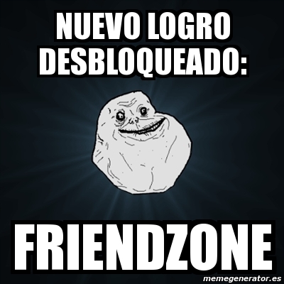 Meme Forever Alone - Nuevo logro desbloqueado: Friendzone - 7258952