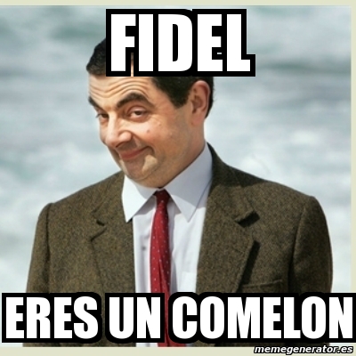 Meme Mr Bean - fidel eres un comelon - 7297631