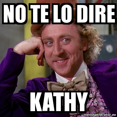 Meme Willy Wonka - no te lo dire kathy - 7305498