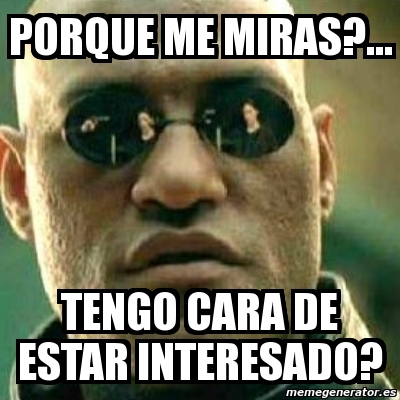Meme What If I Told You - Porque me miras?... tengo cara de estar ...