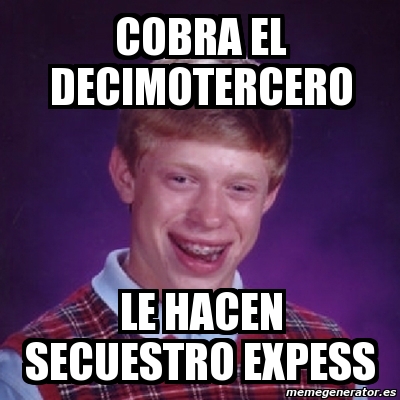 Meme Bad Luck Brian - cobra el decimotercero le hacen secuestro expess ...