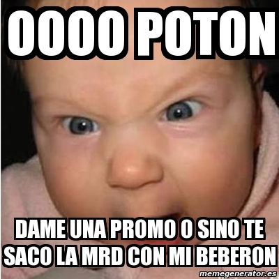Meme Bebe furioso - oOOO POTON DAME UNA PROMO O SINO TE SACO LA MRD CON ...