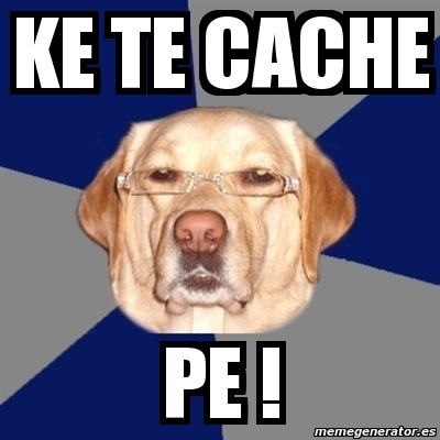 Meme Perro Racista - Ke te Cache pe ! - 7364088