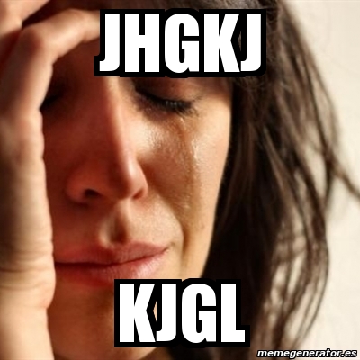 Meme Problems - jhgkj kjgl - 7387472
