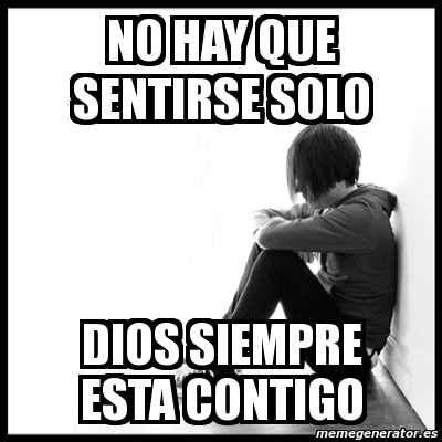 Meme First World Problems - no hay que sentirse solo dios siempre esta ...