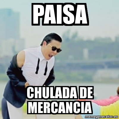 Meme Gangnam Style - PAISA CHULADA DE MERCANCIA - 7401622