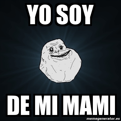Meme Forever Alone - yo soy de mi mami - 7406981