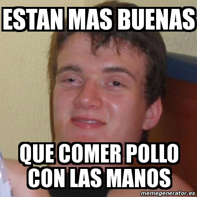 Meme Stoner Stanley - estan mas buenas que comer pollo con las manos ...