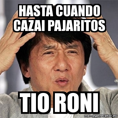 Meme Jackie Chan - hasta cuando cazai pajaritos tio roni - 7411004