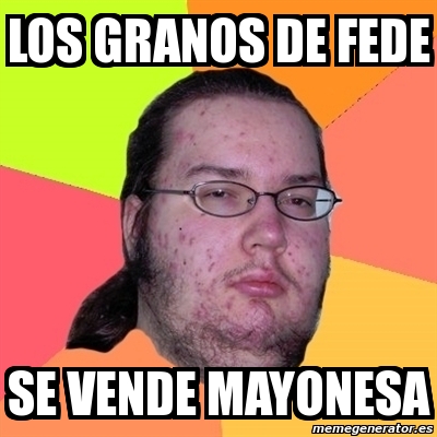 Meme Friki - Los granos de fede Se vende mayonesa - 7428695