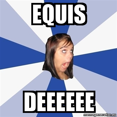 Meme Annoying Facebook Girl - EQUIS DEEEEEE - 7431990