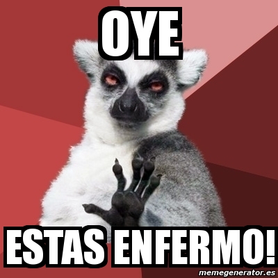 Meme Chill Out Lemur - oye estas enfermo! - 7438399