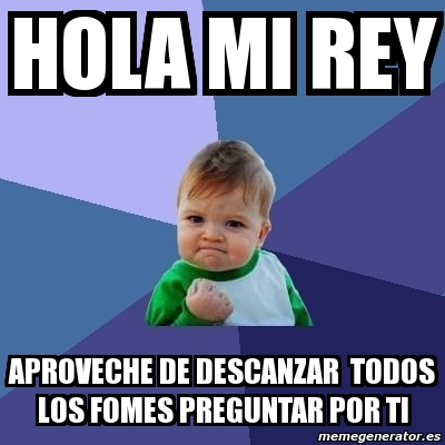 Meme Bebe Exitoso - hola mi rey APROVECHE de descanzar todos los fomes ...