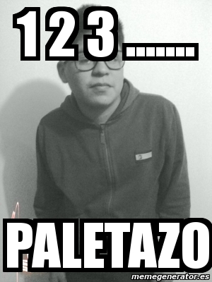 Meme Personalizado - 1 2 3 ....... paletazo - 7479236