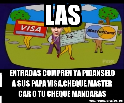 Meme Personalizado - las entradas compren ya pidanselo a sus papa visa ...
