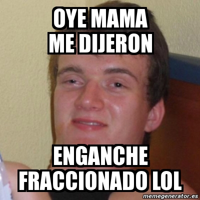 Meme Stoner Stanley - oye mama me dijeron enganche fraccionado lol ...