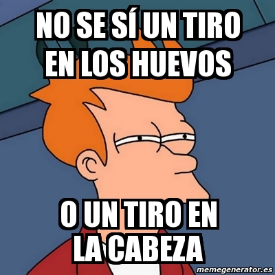 Meme Futurama Fry - no se SÃ­ un tiro en los huevos o un tiro en la ...