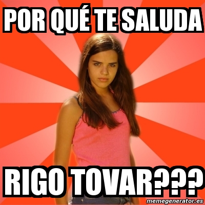 Meme Jealous Girl - por quÃ© te saluda rigo tovar??? - 7520406
