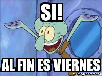 Meme Personalizado - si! al fin es viernes - 7521318