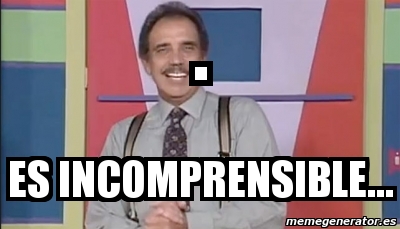 Meme Personalizado - . es incomprensible... - 7558785
