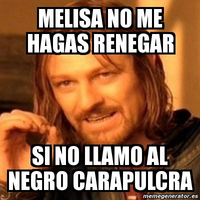Meme Boromir - melisa no me hagas renegar si no llamo al negro ...
