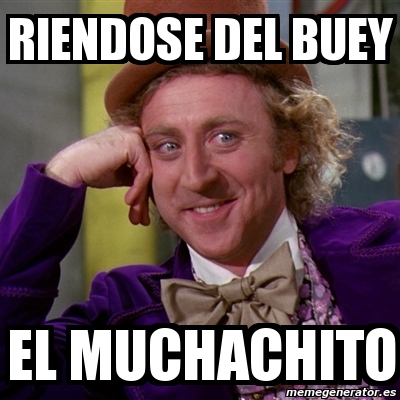 Meme Willy Wonka - riendose del buey el muchachito - 7574754