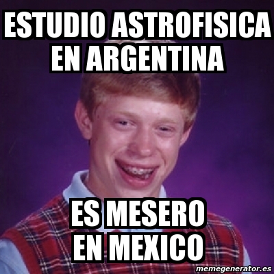 Meme Bad Luck Brian - Estudio astrofisica en argentina es mesero en ...