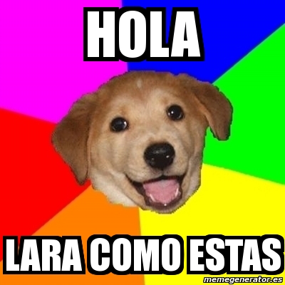 Meme Advice Dog - hola lara como estas - 7581098