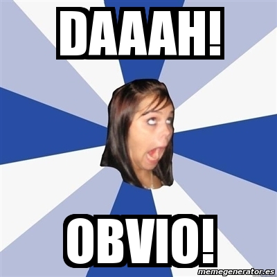 Meme Annoying Facebook Girl - daaah! obvio! - 7063959
