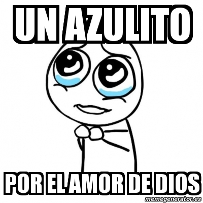 Meme Por favor - un azulito por el amor de dios - 7065327