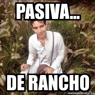 Meme Personalizado - pasiva... de rancho - 7065807
