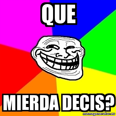 Meme Troll - que mierda decis? - 7649093