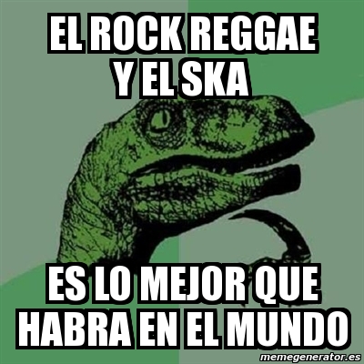 Meme Filosoraptor - el rock reggae y el ska es lo mejor que habra en el ...