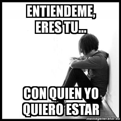 Meme First World Problems - entiendeme, eres tu... con quien yo quiero ...