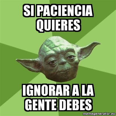 Meme Yoda - Si paciencia quieres ignorar a la gente debes - 7686114