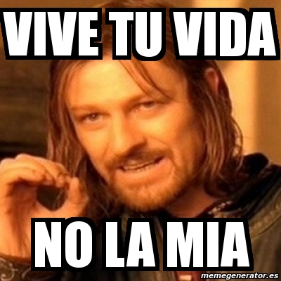 Meme Boromir - vive tu vida no la mia - 7698307