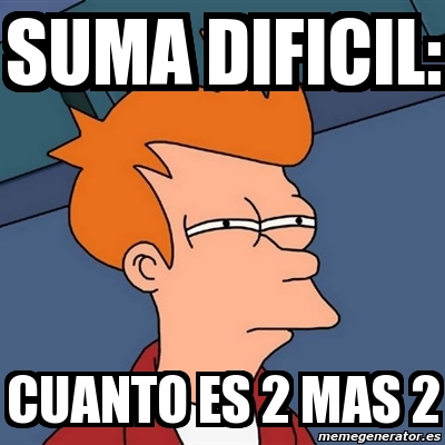 Meme Futurama Fry - suma dificil: cuanto es 2 mas 2 - 7078648