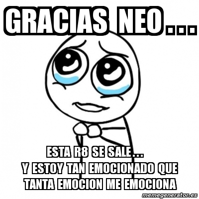 Meme Por favor - gracias neo . . . esta R8 se sale . . . y estoy tan ...