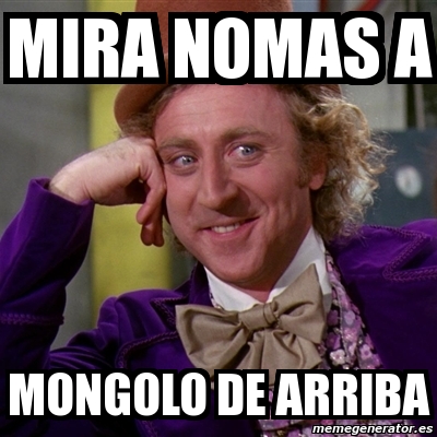 Meme Willy Wonka - mira nomas a mongolo de arriba - 7754852