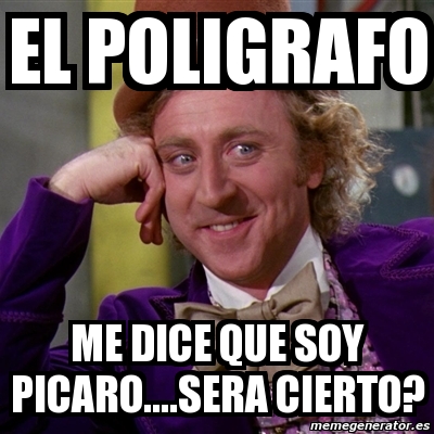 Meme Willy Wonka - el poligrafo me dice que soy picaro....sera cierto ...