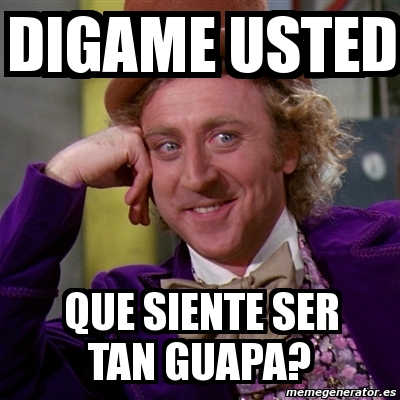 Meme Willy Wonka - digame usted que siente ser tan guapa? - 7769913