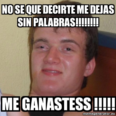 Meme Stoner Stanley - no se que decirte me dejas sin palabras ...